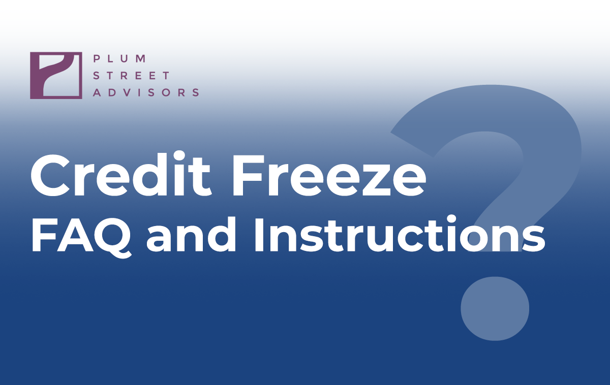 Credit Freeze FAQ and Instructions - Plum Street Advisors